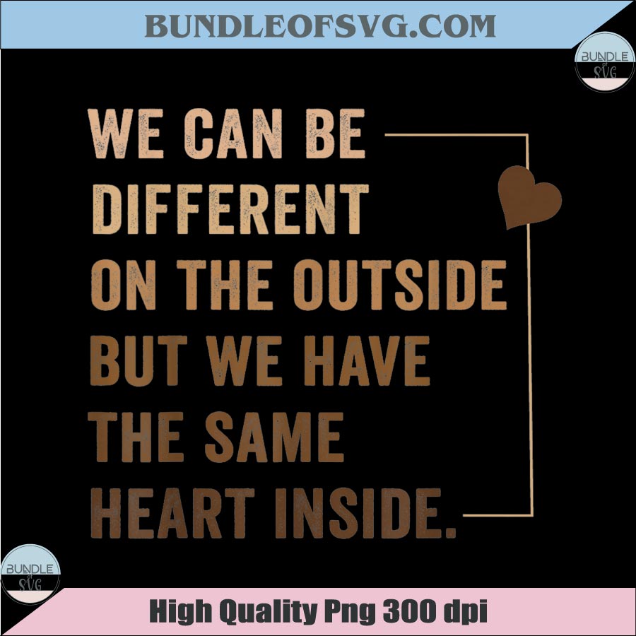 We Can Be Different But We Have The Same Heart Inside Png Free