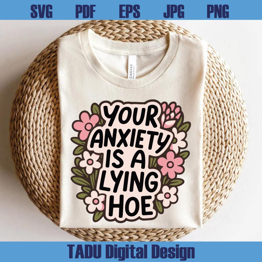 Your Anxiety Is Lying Hoe Png Mental Health Svg Trendy Png Anxiety