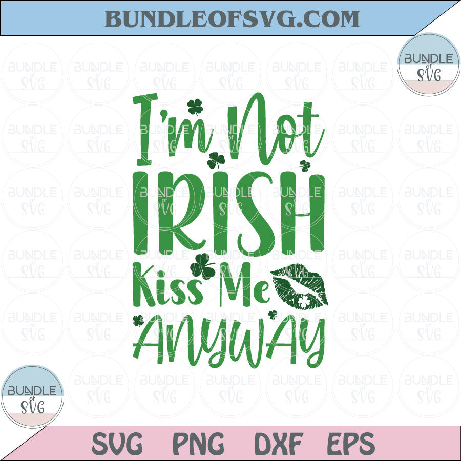 I'm Not Irish Kiss Me Anyway Svg St Patricks Day Svg Irish Png