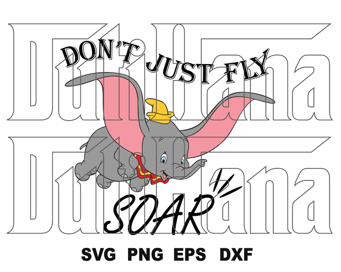 Dumbo Don't Just Fly Soar SVG Shirt Dumbo Elephant Birthday Silhouette