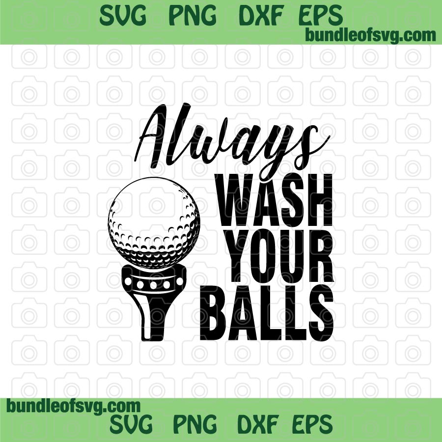 Funny Golfer SVG Always wash your balls svg Golf ball svg png dxf
