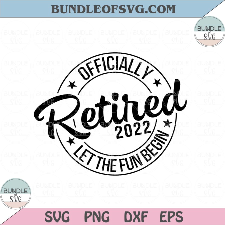 Officially Retired Let The Fun Begin Svg Funny Retirement Svg Png Dxf